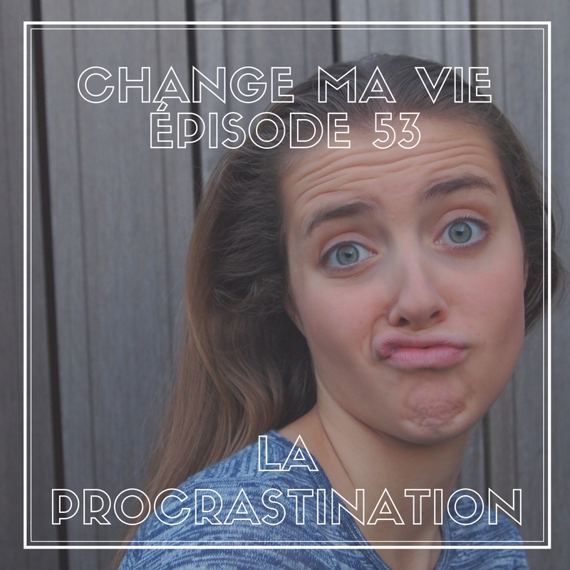 (053) La Procrastination - Change ma vie